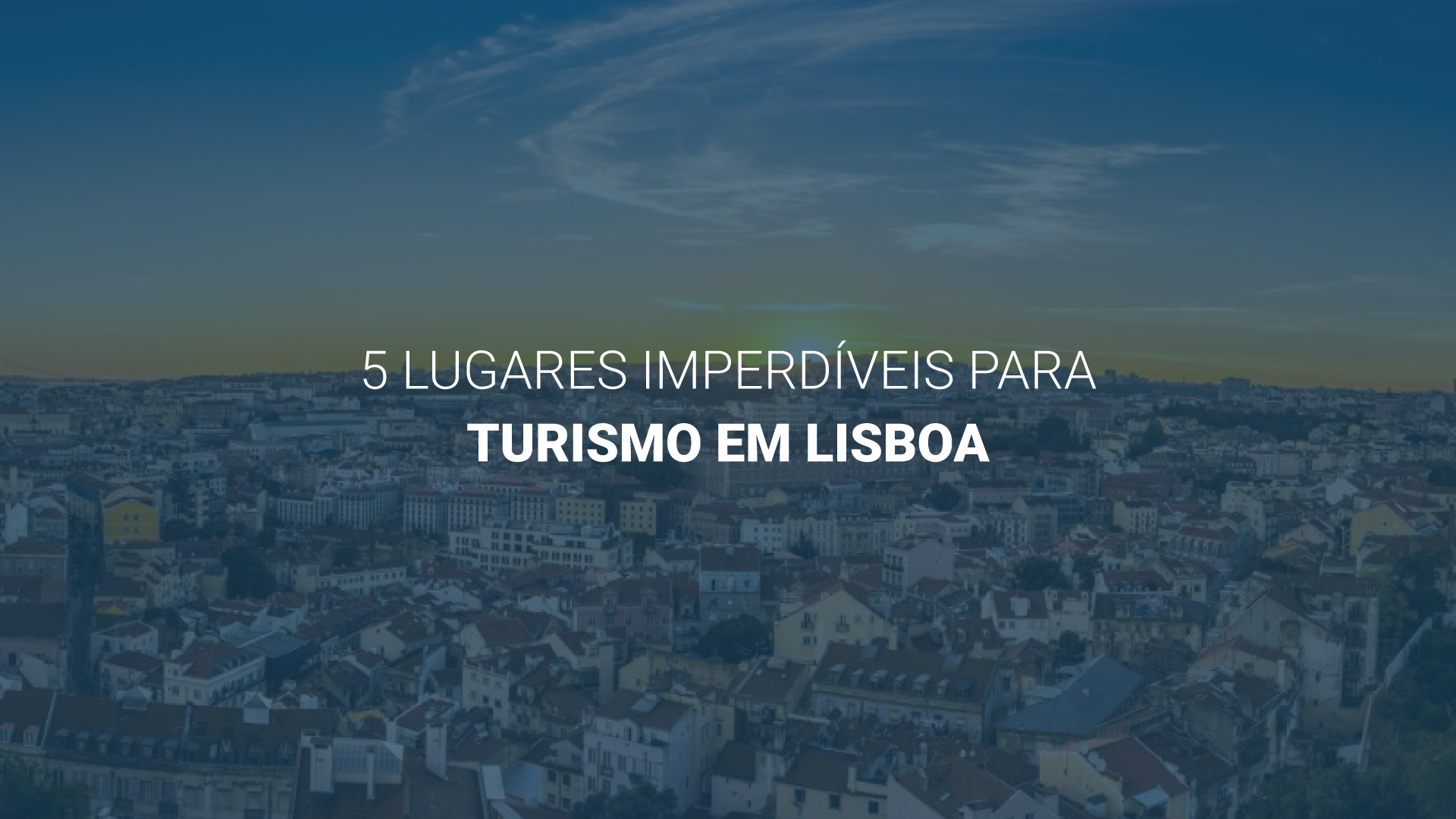 Turismo em Lisboa: 5 Lugares que Não Pode Perder